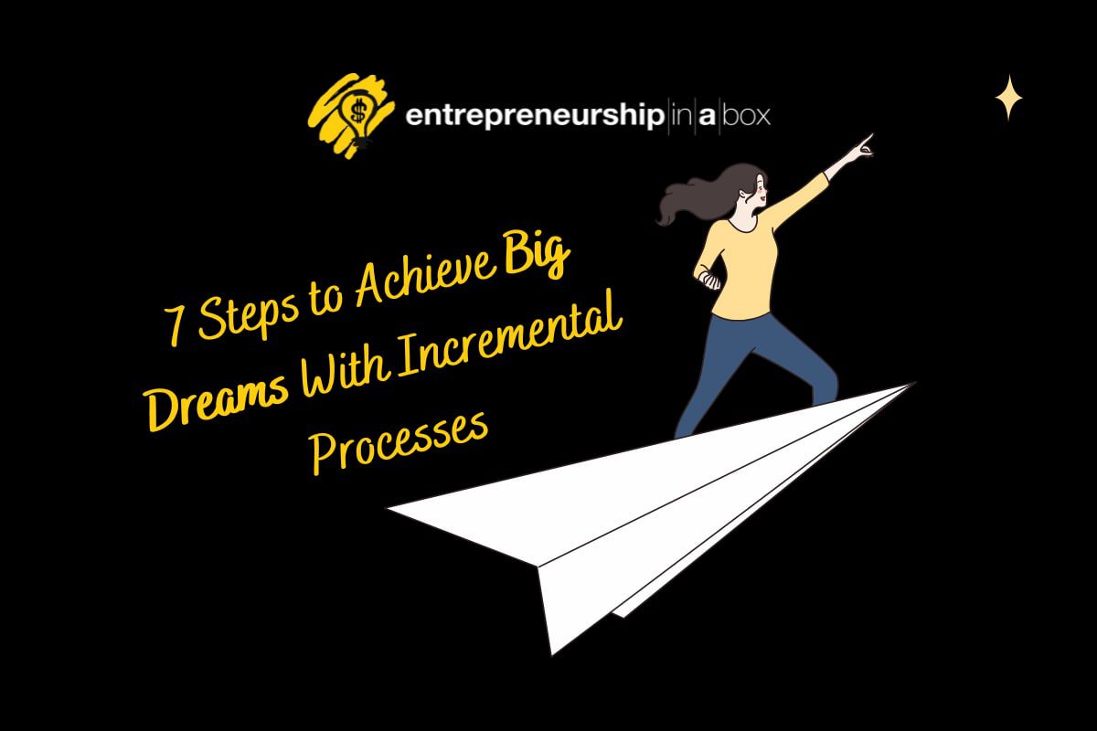 How to Achieve Big Dreams With Incremental Processes