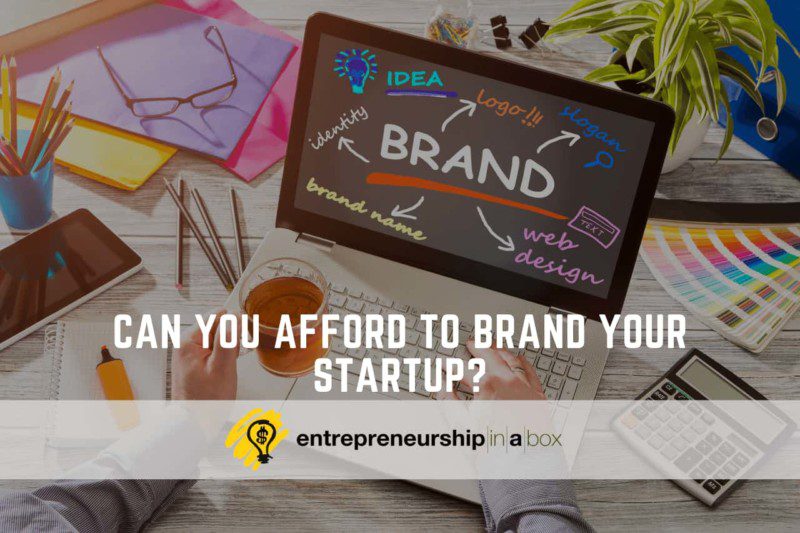 Can You Afford to Brand Your Startup? | Entrepreneurship in a Box