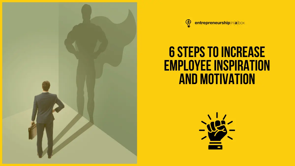 6 Steps for Maximum Employee Inspiration and Motivation