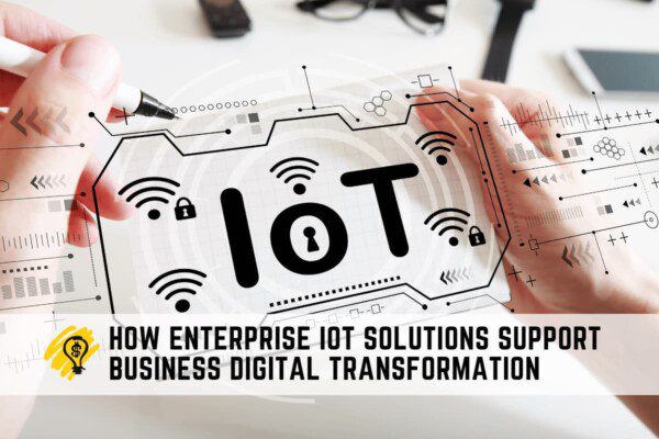 How IoT Solutions Support Business Digital Transformation