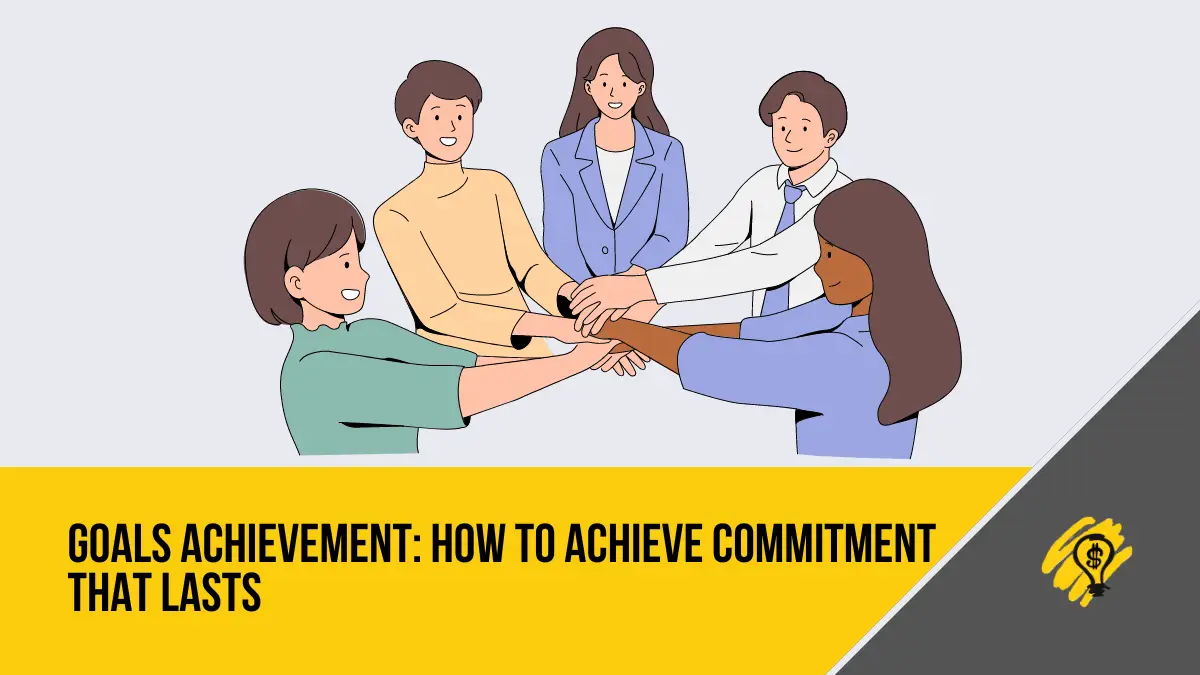 Goals Achievement: Achieve Commitment That Lasts