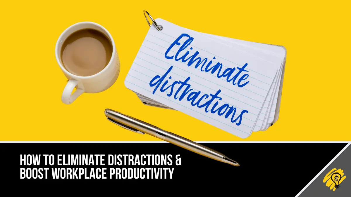 How to Eliminate Distractions and Boost Workplace Productivity