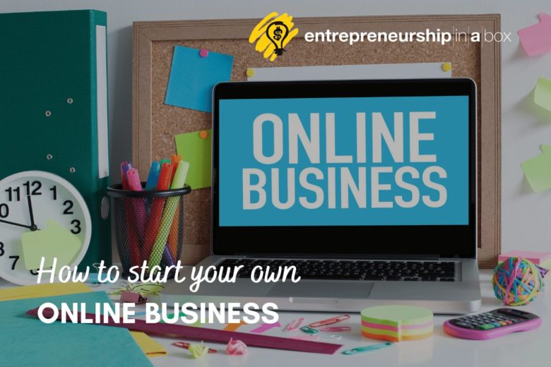 How to Start Your Own Online Business - Entrepreneurs Box