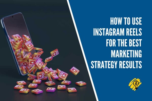 How to Use IG Reels for the Best Marketing Strategy Results