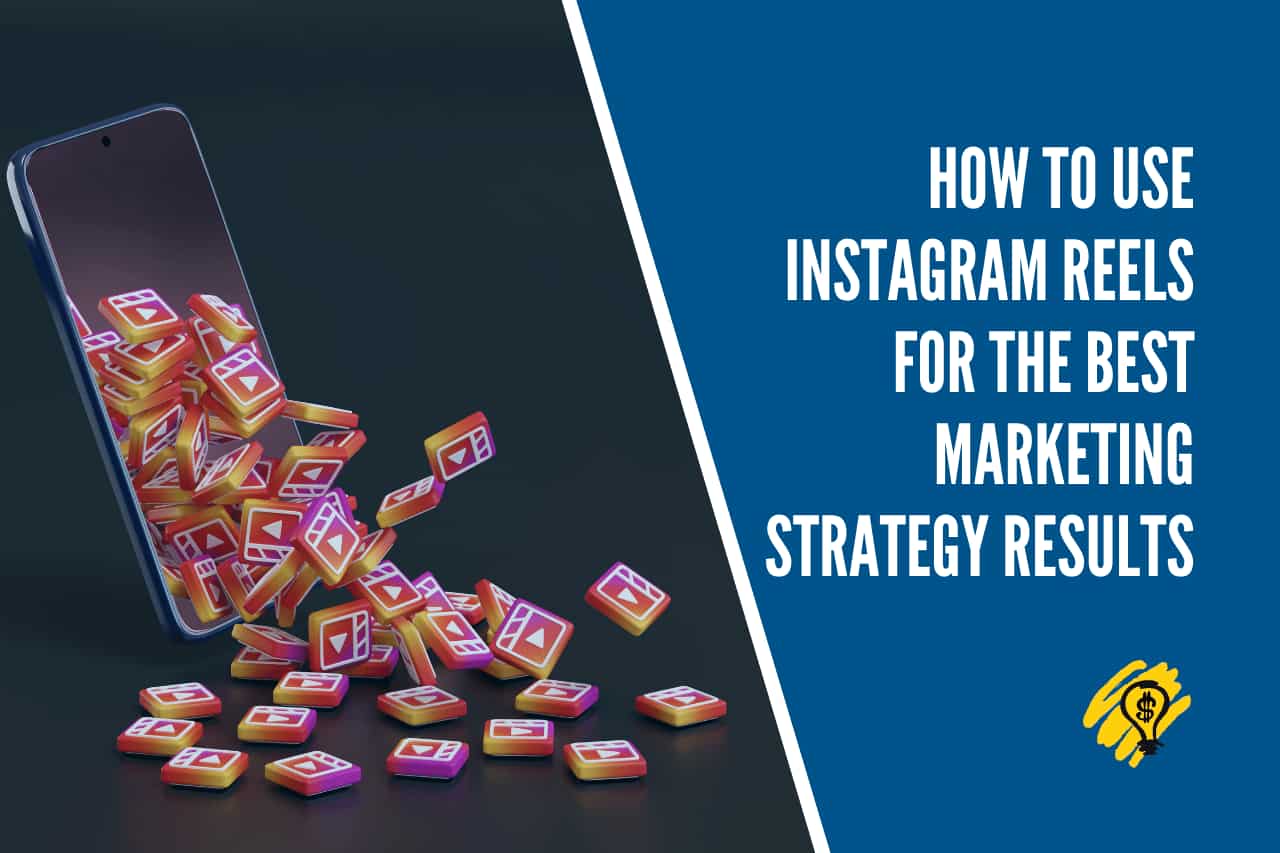 How to Use IG Reels for the Best Marketing Strategy Results