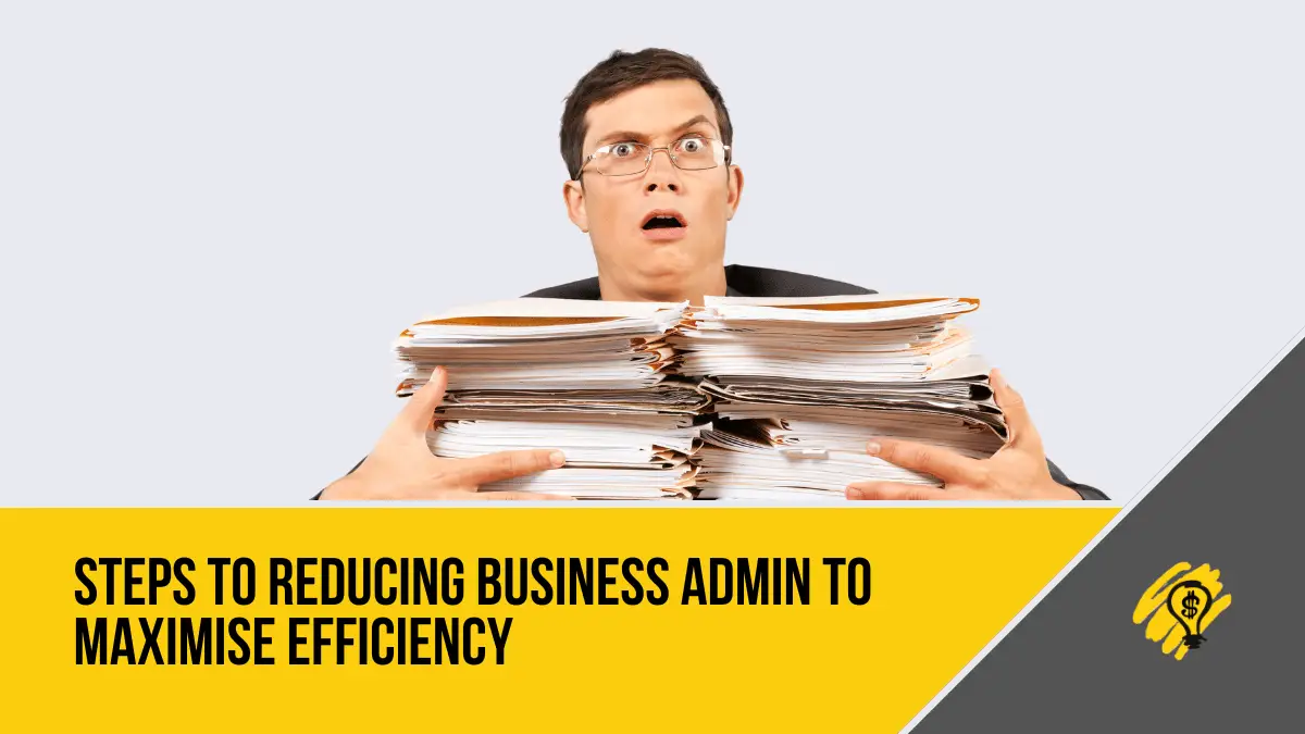Steps to Reducing Business Admin to Maximise Efficiency