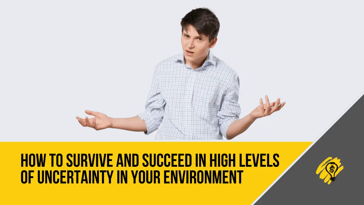 How to Survive and Succeed in High Level of Uncertainty