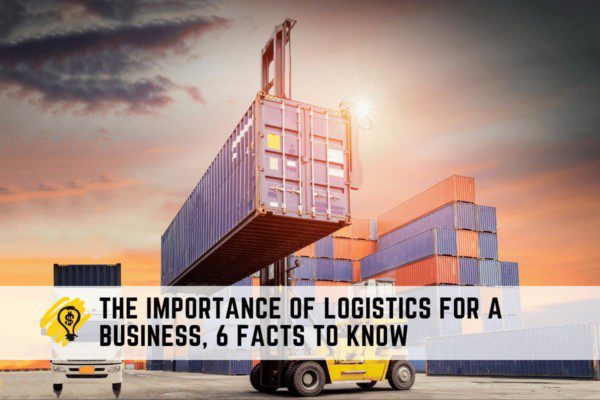 6 Facts To Know About The Importance Of Logistics For A Business