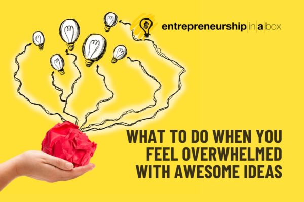 5 Things To Do When You Feel Overwhelmed With Awesome Ideas