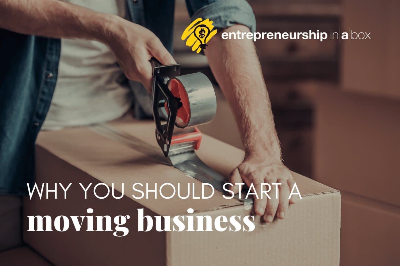 Why You Should Start A Moving Business | Entrepreneurship in a Box