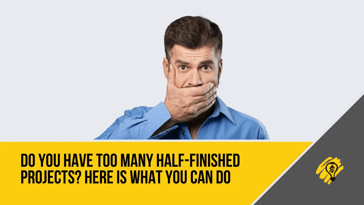 What to Do If You Have Too Many Half-Finished Projects