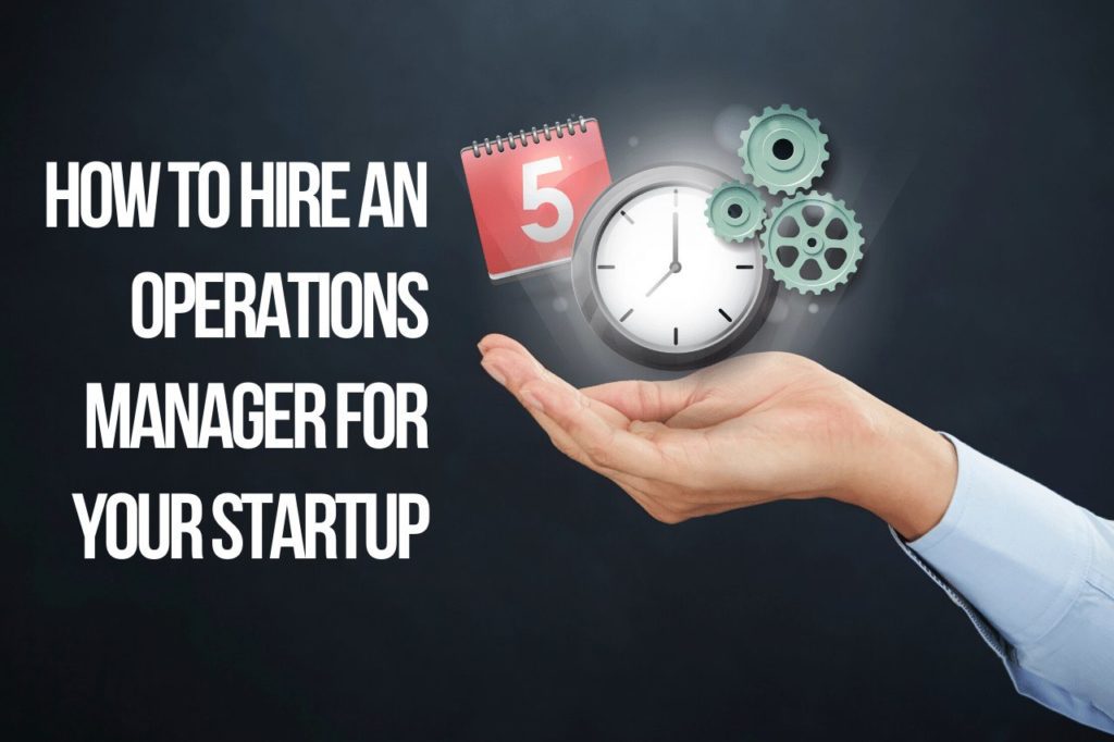 How to Hire an Operations Manager for Your Startup | Management